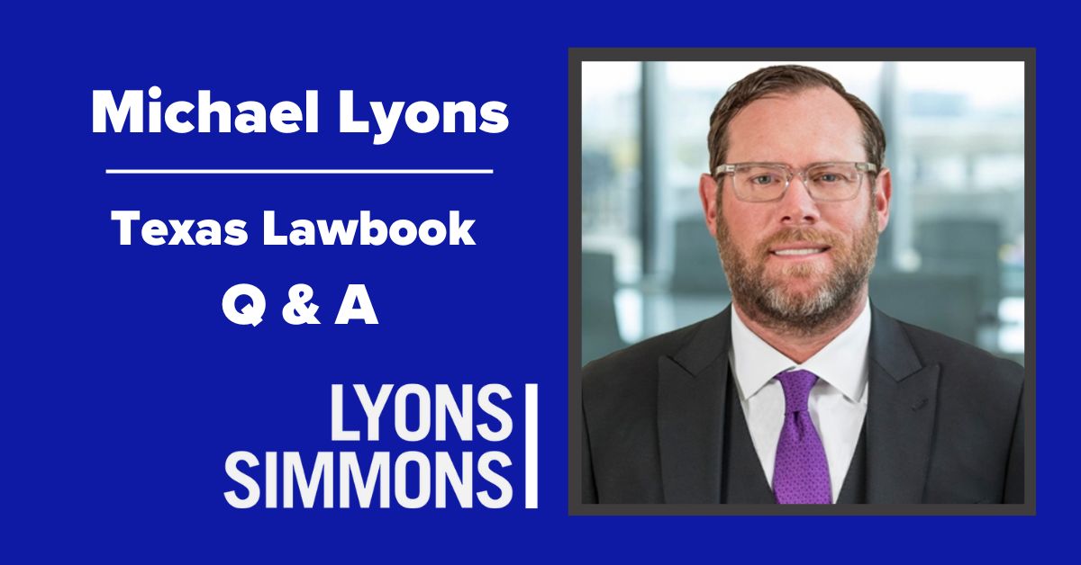 Michael Lyons Discusses Trial Strategies, Success in Texas Lawbook ...
